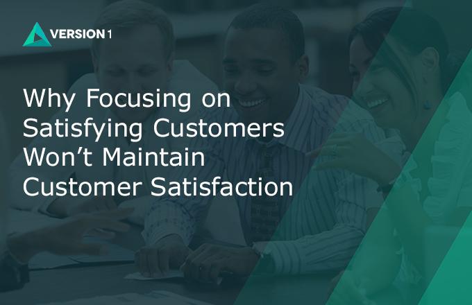 Why Focusing on Satisfying Customers Won’t Maintain Satisfaction ...